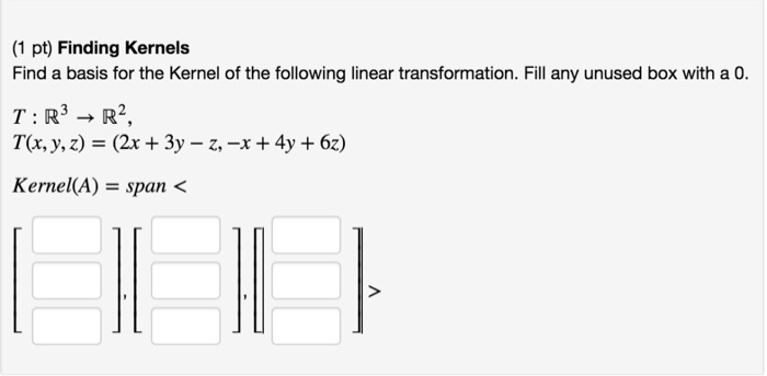 Solved (1 pt) Finding Kernels Find a basis for the Kernel of | Chegg.com