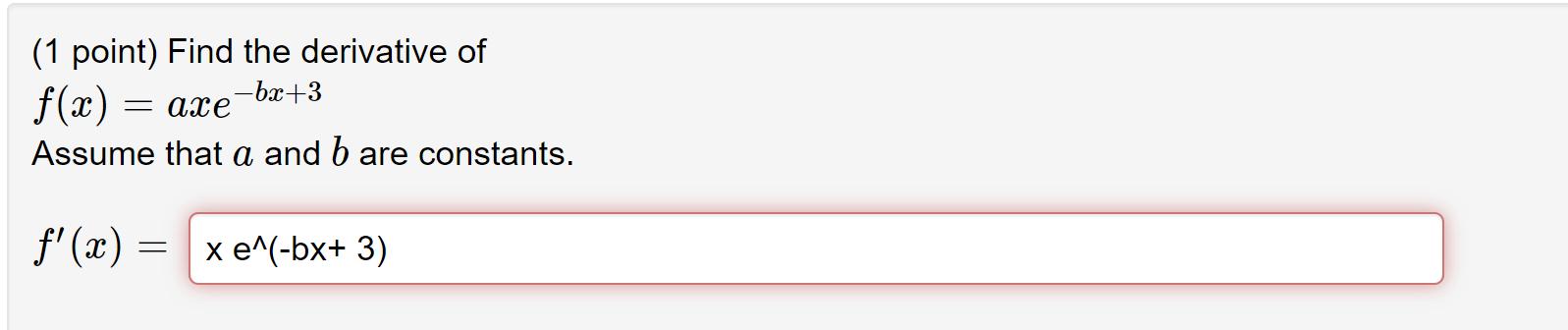 Solved ( 1 point) Find the derivative of f(x)=axe−bx+3 | Chegg.com