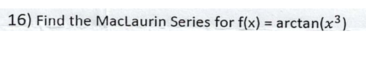 Solved 16) Find the MacLaurin Series for f(x)=arctan(x3) | Chegg.com
