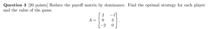 Solved Question 3 [20 ﻿points] ﻿Reduce the payoff matrix by | Chegg.com