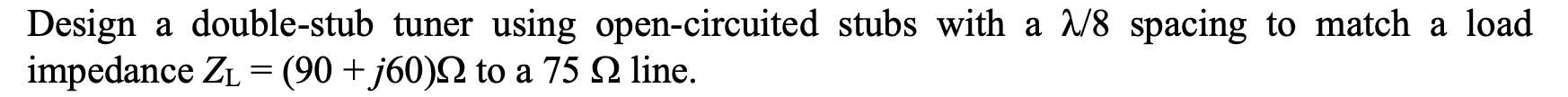 Solved Design a double-stub tuner using open-circuited stubs | Chegg.com