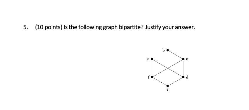 Solved 5. (10 points) Is the following graph bipartite? | Chegg.com