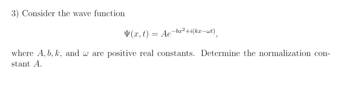 Solved 3) Consider the wave function Ψ(x,t)=Ae−bx2+i(kx−ωt), | Chegg.com