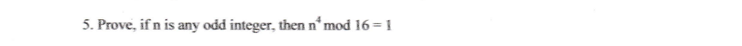 Solved 5. Prove, if n is any odd integer, then n* mod 16 = 1 | Chegg.com