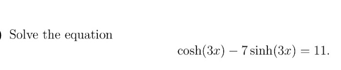 Solved Solve the equation cosh(3x) - 7 sinh(3x) 11. | Chegg.com