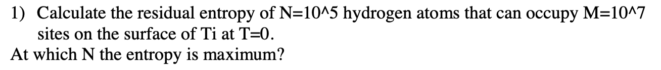 Solved 1) Calculate the residual entropy of N=10^5 hydrogen | Chegg.com