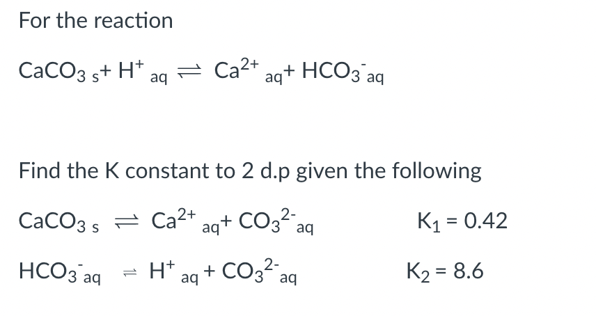 Solved For the reaction CaCO3 s+H+aq⇌Ca2+aq+HCO3−aq Find the | Chegg.com