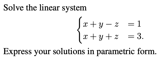 Solved Solve the linear system {x+y−z=1x+y+z=3. Express your | Chegg.com