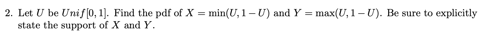 Solved 2. Let U be Unif [0, 1]. Find the pdf of X = min(U,1 | Chegg.com