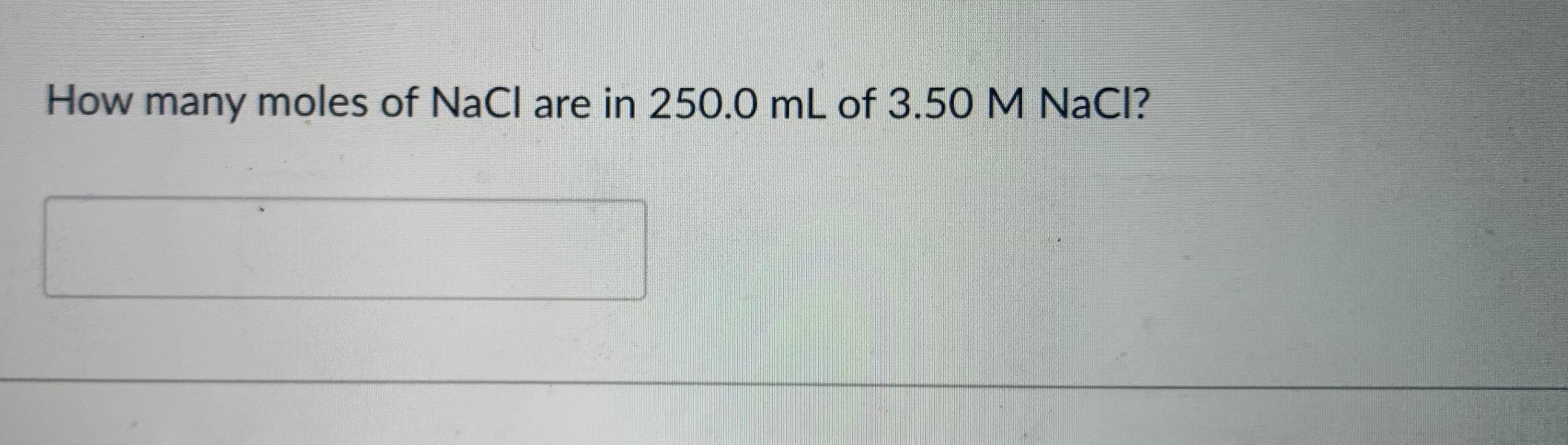 Solved How many moles of NaCl are in 250.0 mL of 3.50MNaCl ? | Chegg.com