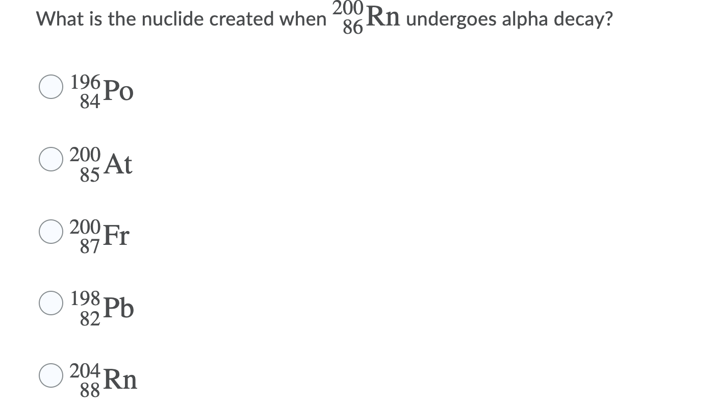 Solved 200 Rn undergoes alpha decay? What is the nuclide | Chegg.com
