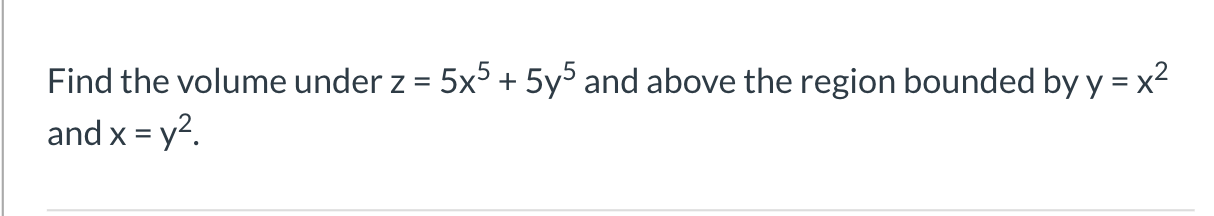 Solved Find the volume under z = 5x5 + 5y5 and above the | Chegg.com