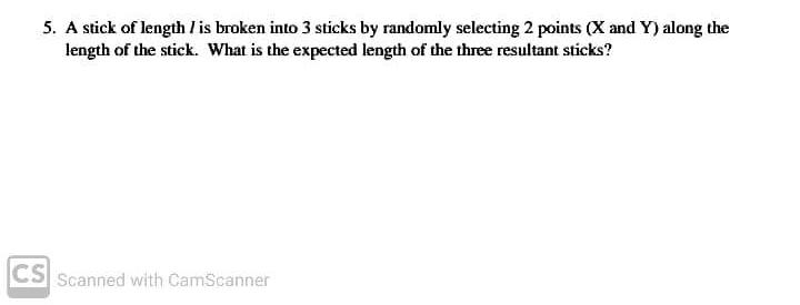 Solved 5. A stick of length / is broken into 3 sticks by | Chegg.com