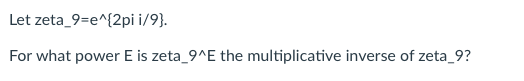 Solved Let zeta_9 =e∧{2pii/9}. For what power E is zeta_9^ E | Chegg.com