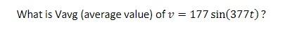Solved What is Vavg (average value) of v = 177 sin(377t)? | Chegg.com