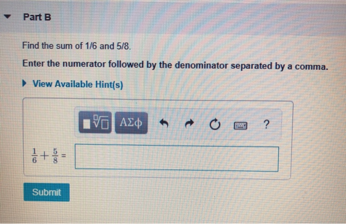 Part B Find the sum of 1/6 and 5/8. Enter the | Chegg.com
