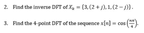 Solved 2. Find the inverse DFT of Xk={3,(2+j),1,(2−j)}. 3. | Chegg.com