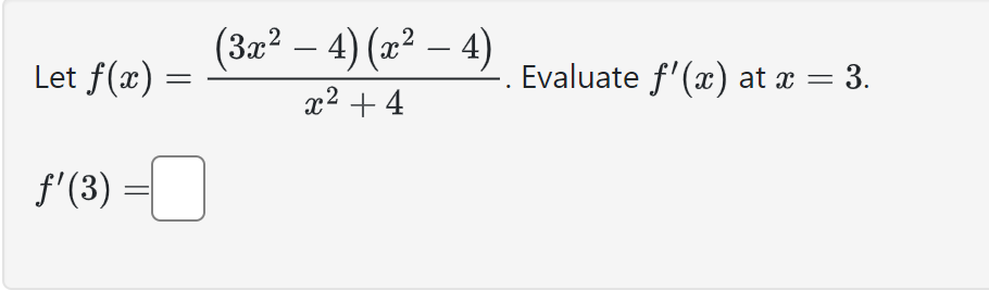 Solved Let f(x)=x2+4(3x2−4)(x2−4). Evaluate f′(x) at x=3. | Chegg.com