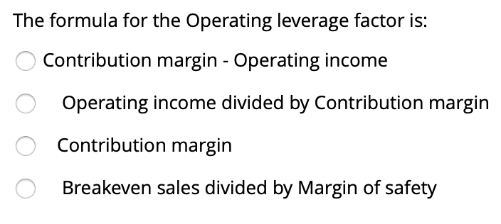 Solved The formula for the Operating leverage factor is: o | Chegg.com