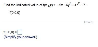 Solved Find the indicated value of f(x,y,z)=−9x−6y3+4z2−7. | Chegg.com