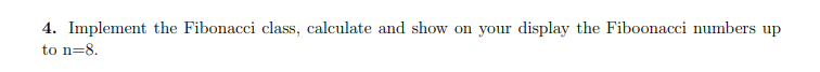Solved 4. Implement the Fibonacci class, calculate and show | Chegg.com