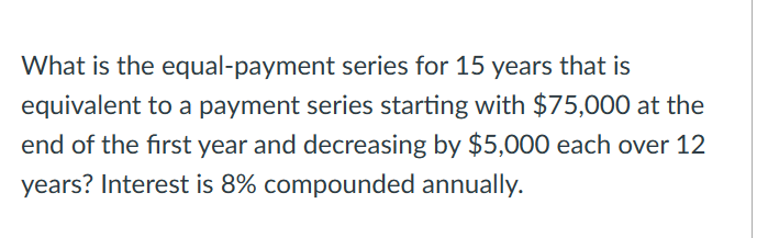 Solved What is the equal-payment series for 15 ﻿years that | Chegg.com
