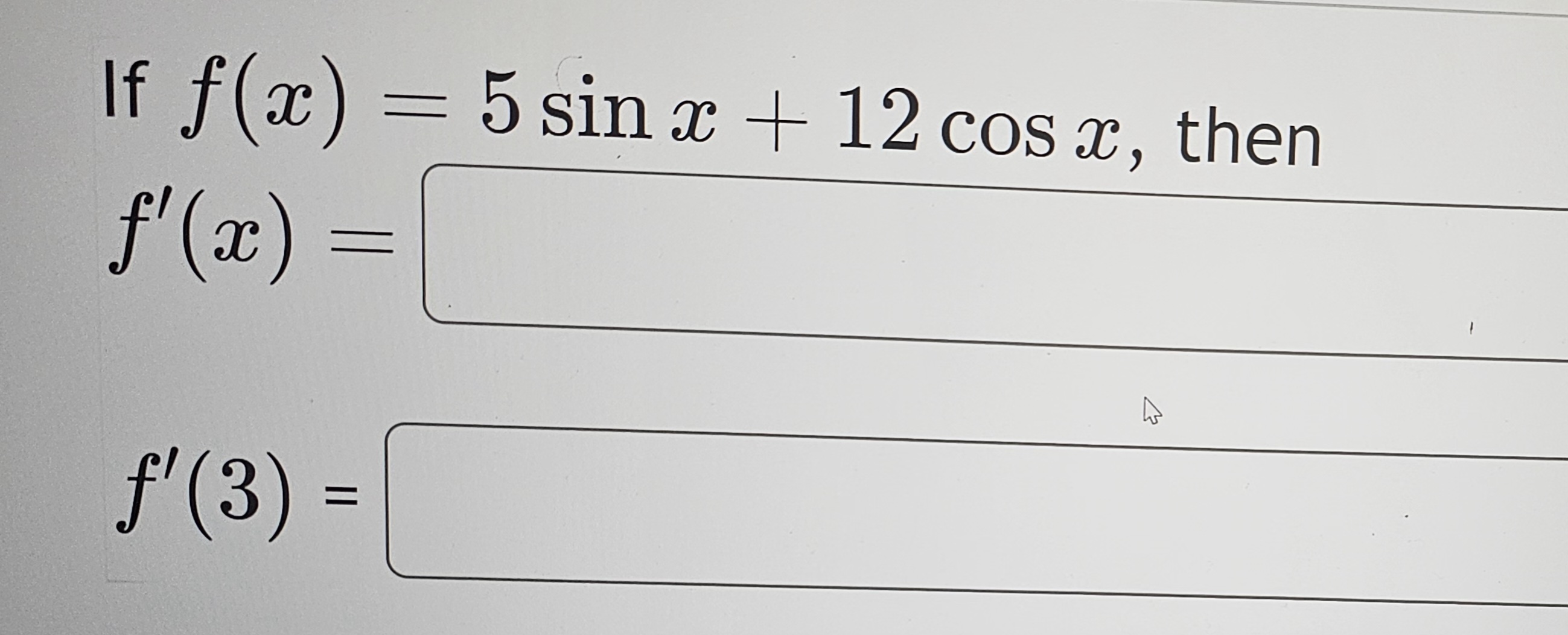 Solved If f(x)=5sinx+12cosx, ﻿thenf'(x)=f'(3)= | Chegg.com
