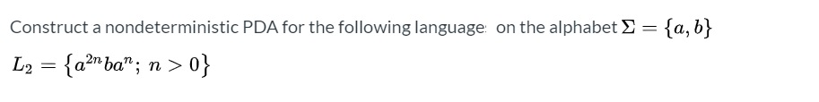 Solved Construct a nondeterministic PDA for the following | Chegg.com