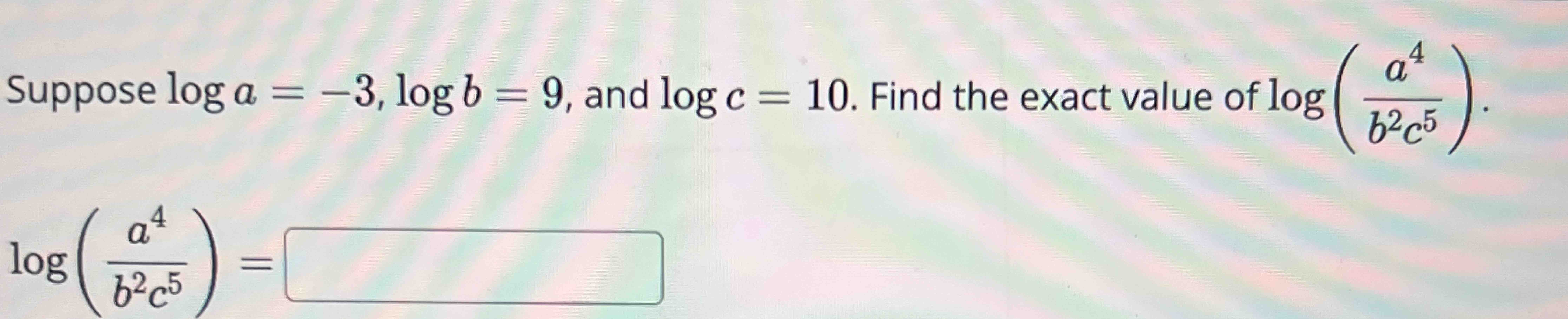 Solved Suppose loga=-3,logb=9, ﻿and logc=10. ﻿Find the exact | Chegg.com