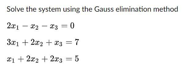 Solved Solve the system using the Gauss elimination method | Chegg.com