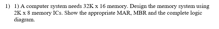 Solved 1) 1) A computer system needs 32K x 16 memory. Design | Chegg.com