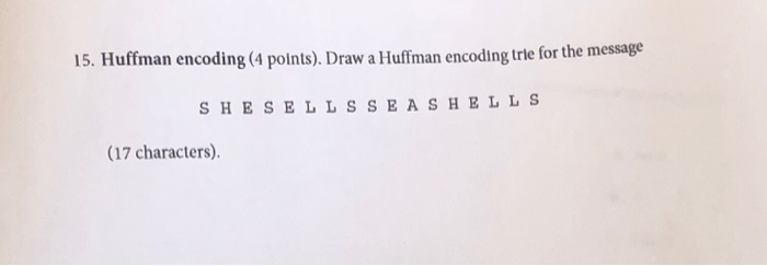 Solved 15. Huffman encoding (4 points). Draw a Huffman | Chegg.com Solved 15. Huffman encoding (4 points). Draw a Huffman | Chegg.com
