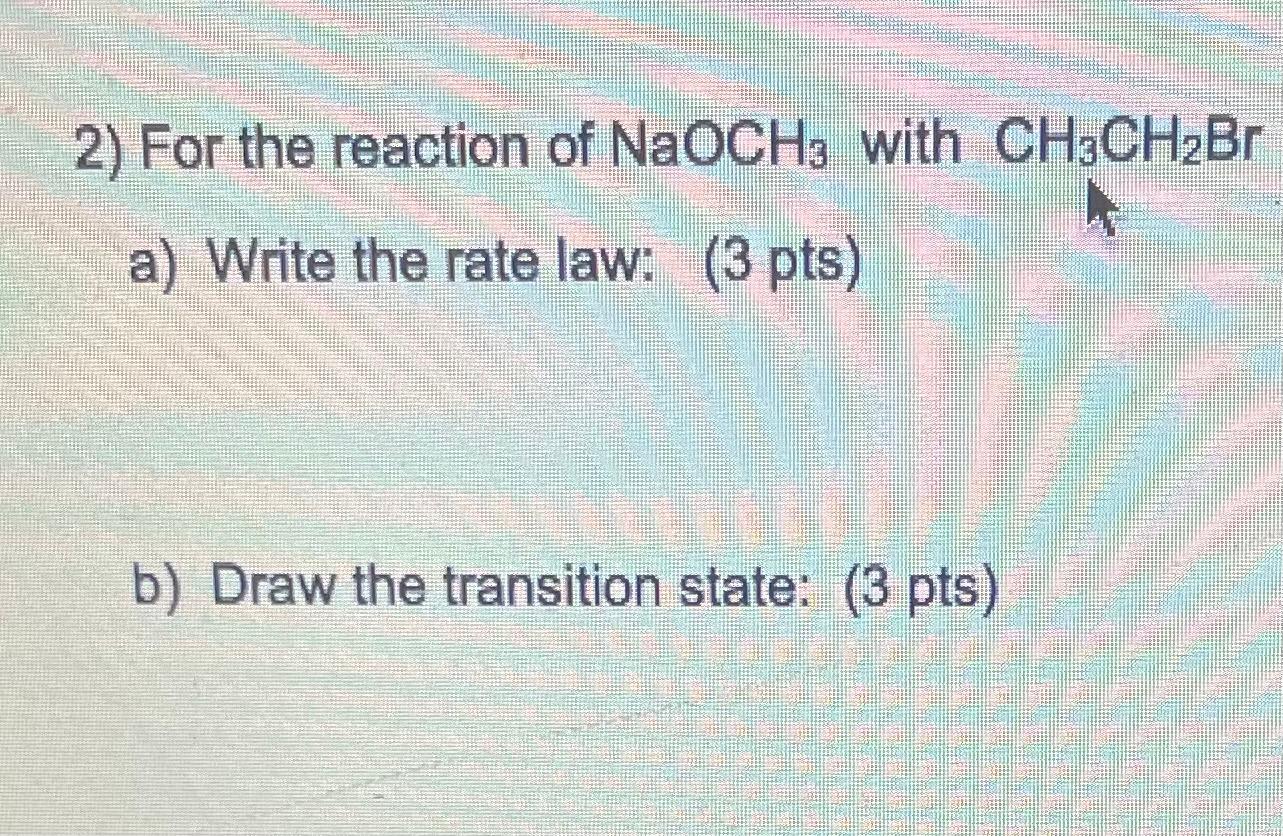 Solved 2) For the reaction of NaOCH3 with CH3CH2Br a) Write | Chegg.com
