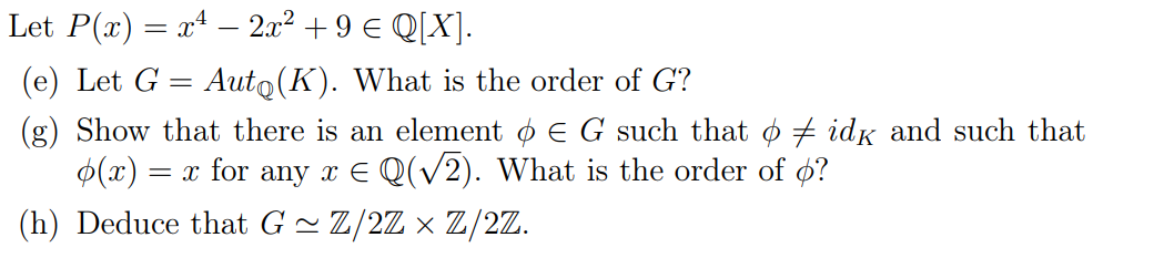 Solved Let P(x)=x4−2x2+9∈Q[X]. (e) Let G=AutQ(K). What is | Chegg.com