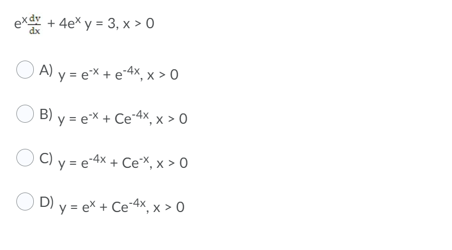 Solved ex dx + 4eX y = 3, x > 0 A) y = e** + e-4x, x > 0 B) | Chegg.com