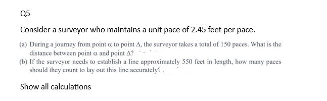 Solved Q5 Consider a surveyor who maintains a unit pace of | Chegg.com