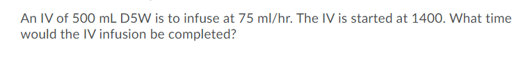 Solved An IV of 500 mL D5W is to infuse at 75 ml/hr. The IV | Chegg.com