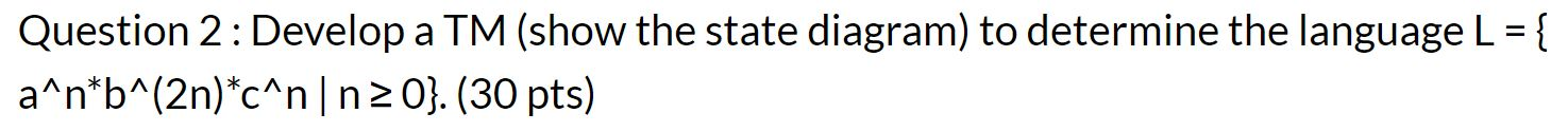 Solved Question 2 : Develop a TM (show the state diagram) to | Chegg.com
