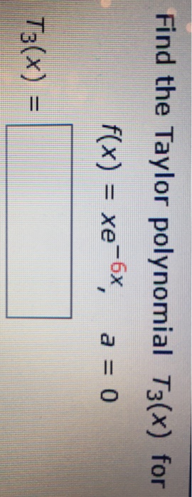 Solved Find the Taylor polynomial T_3(x) for f(x) = xe^-6x, | Chegg.com