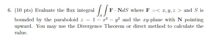 Solved (10 pts) Evaluate the flux integral ∫S∫FF⋅NdS where | Chegg.com