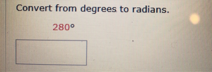 Solved Convert from degrees to radians. 280° | Chegg.com