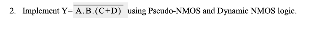 Solved 2. Implement Y= A. B. (C +D) using Pseudo-NMOS and | Chegg.com