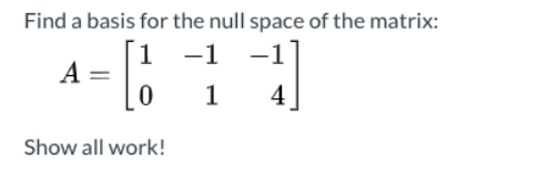 Solved Find a basis for the null space of the matrix: 1 -1 A | Chegg.com
