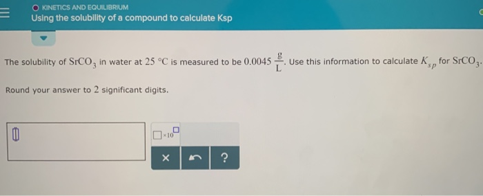 Solved O KINETICS AND EQUILIBRIUM Using the solubility of a | Chegg.com