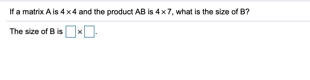 Solved If a matrix A is 4x4 and the product AB is 4x7, what | Chegg.com