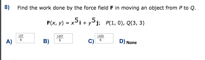 Solved 8) Find the work done by the force field F in moving | Chegg.com