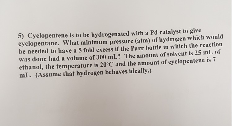 Solved 5) Cyclopentene is to be hydrogenated with a Pd | Chegg.com