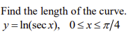 Solved Find the length of the curve. y =ln(sec x), 0 | Chegg.com