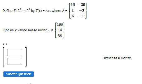 Solved Define T:R2→R3 by T(x)=Ax, where A=⎣⎡1615−36−3−11⎦⎤ | Chegg.com