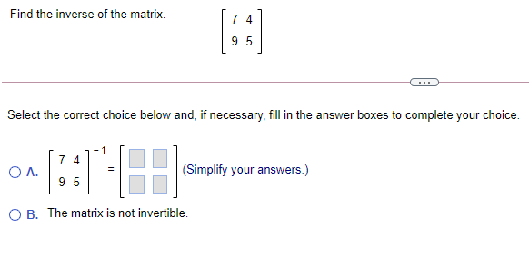 Solved Find the inverse of the matrix. 74 [ 95 Select the | Chegg.com